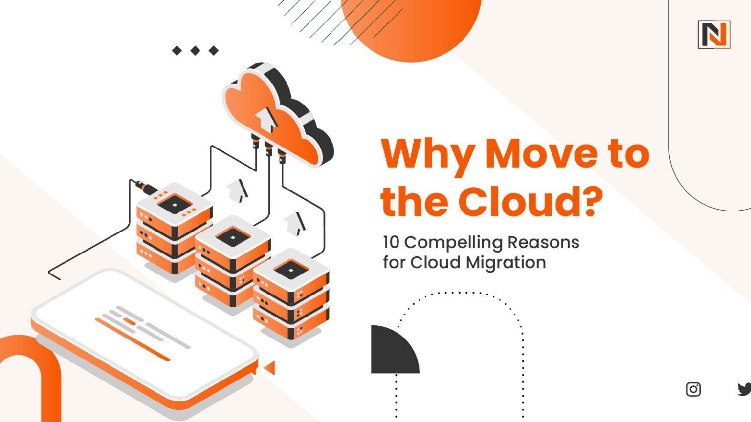 Why Move to the Cloud? 10 Compelling Reasons for Cloud Migration ...